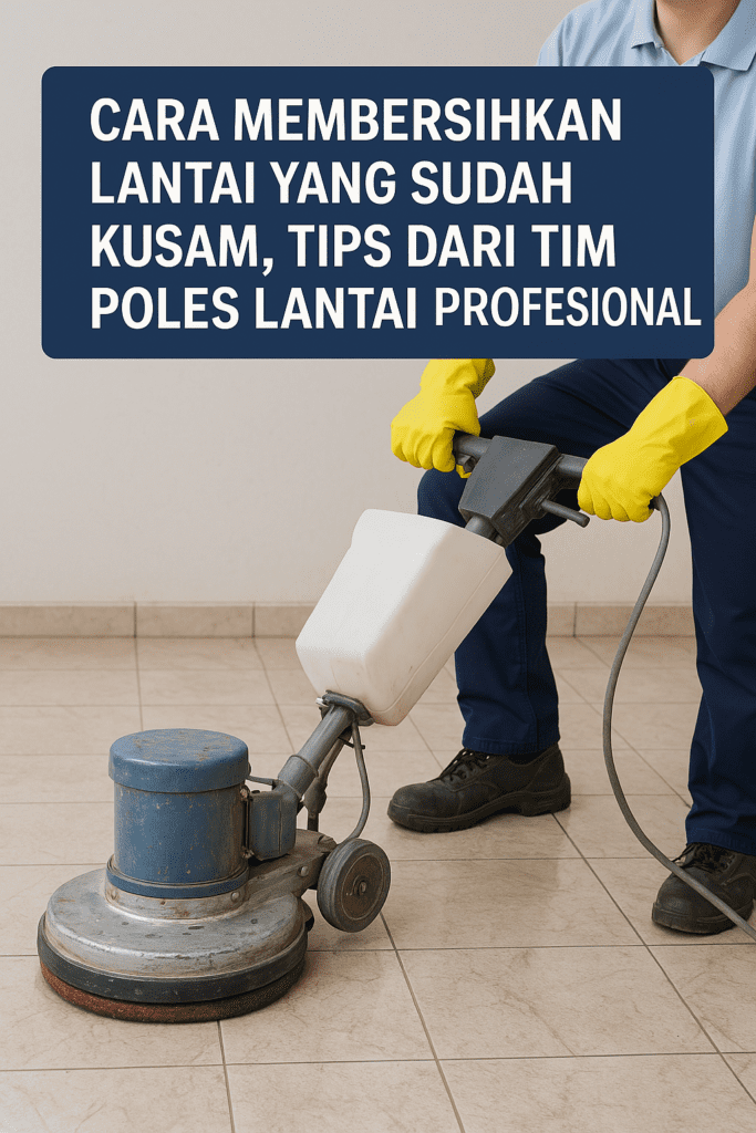3 Cara Membersihkan Lantai yang Sudah Kusam, Tips dari Tim Poles Lantai ...